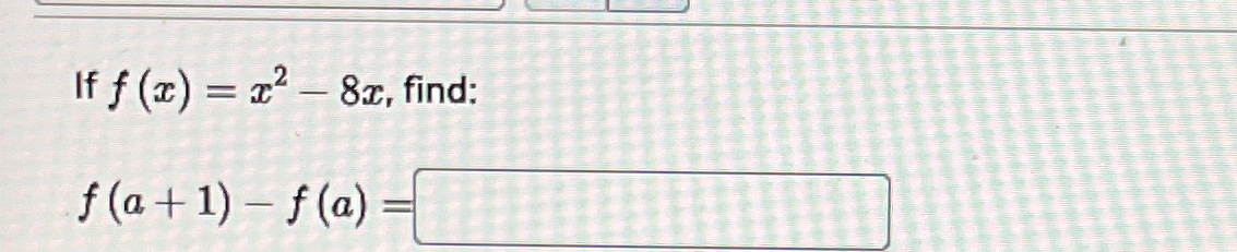 Solved If f(x)=x2-8x, ﻿find:f(a+1)-f(a)= | Chegg.com
