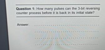 Solved Question 1: How many pulses can the 3-bit reversing | Chegg.com
