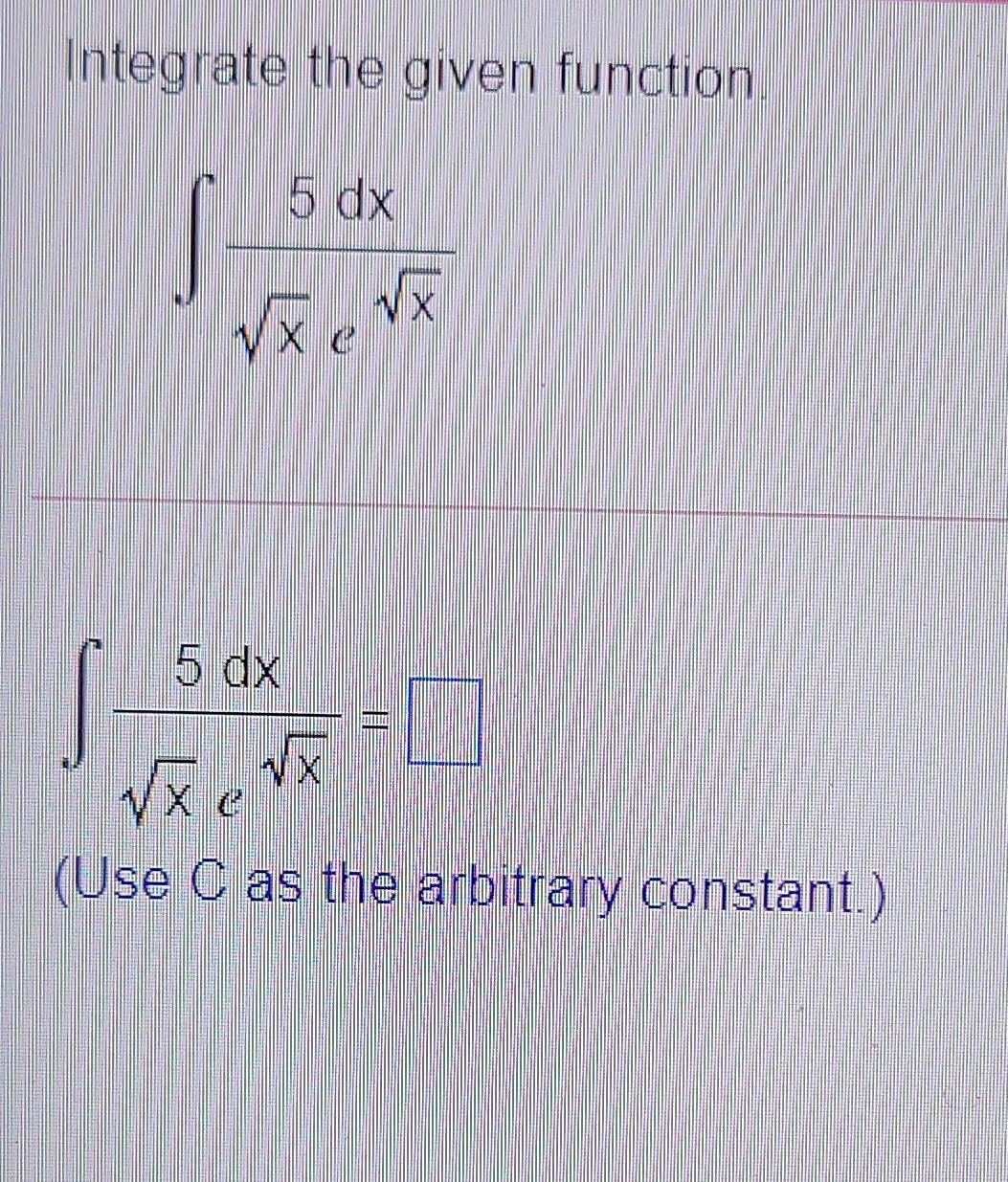 Solved Integrate the given function 5 dx NX vxe X 5 dx J Vxe | Chegg.com