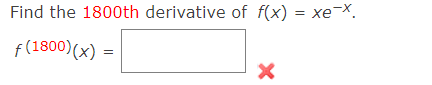 Solved Find the 1800th derivative of f(x)=xe-x.f(1800)(x)= | Chegg.com