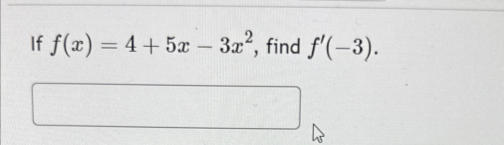 Solved If f(x)=4+5x-3x2, ﻿find f'(-3). | Chegg.com