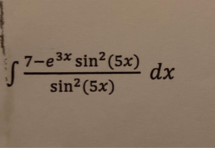 Solved ∫sin2(5x)7−e3xsin2(5x)dx | Chegg.com