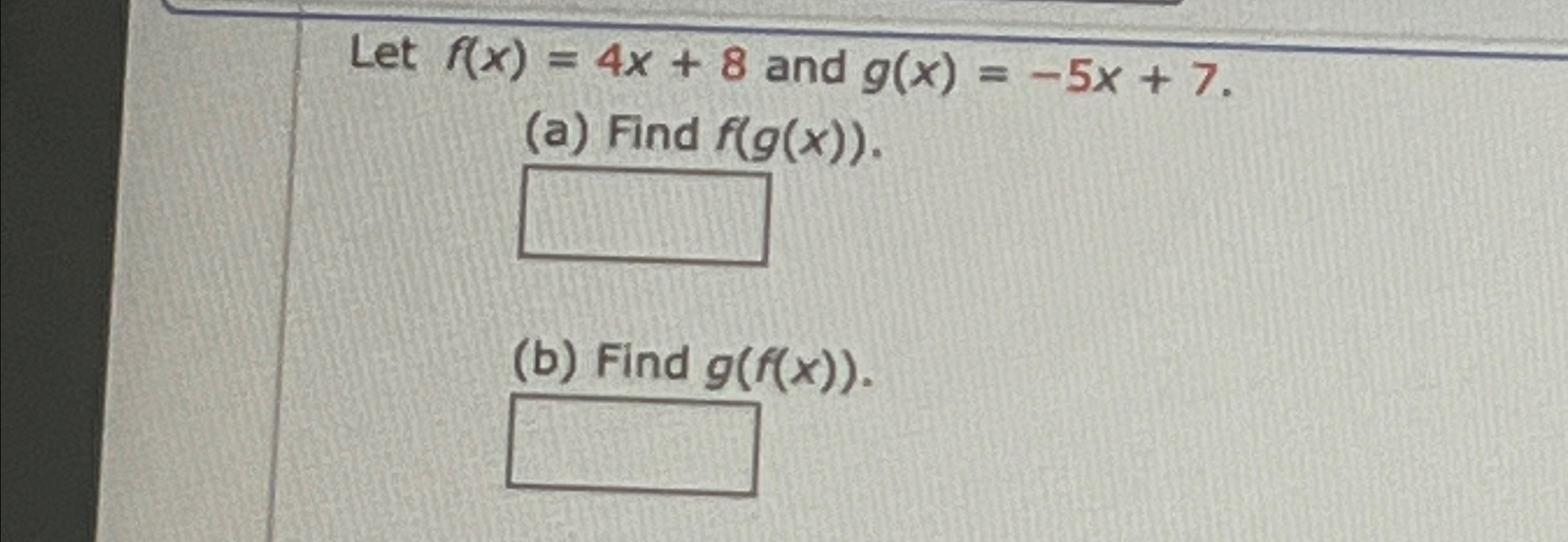 Solved Let f(x)=4x+8 ﻿and g(x)=-5x+7(a) ﻿Find f(g(x)).(b) | Chegg.com