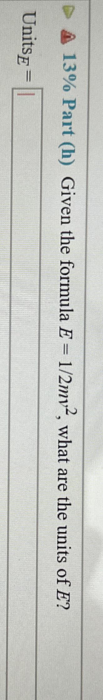 Solved 13% ﻿Part (h) ﻿Given the formula E=12mv2, ﻿what are | Chegg.com