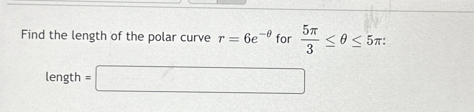Solved Find the length of the polar curve r=6e-θ ﻿for | Chegg.com