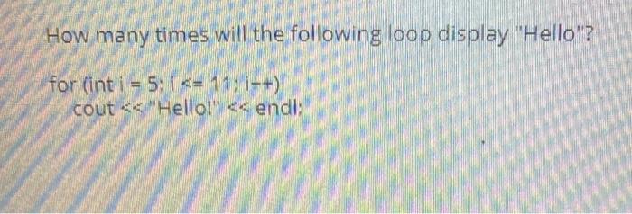 Solved How many times will the following loop display | Chegg.com