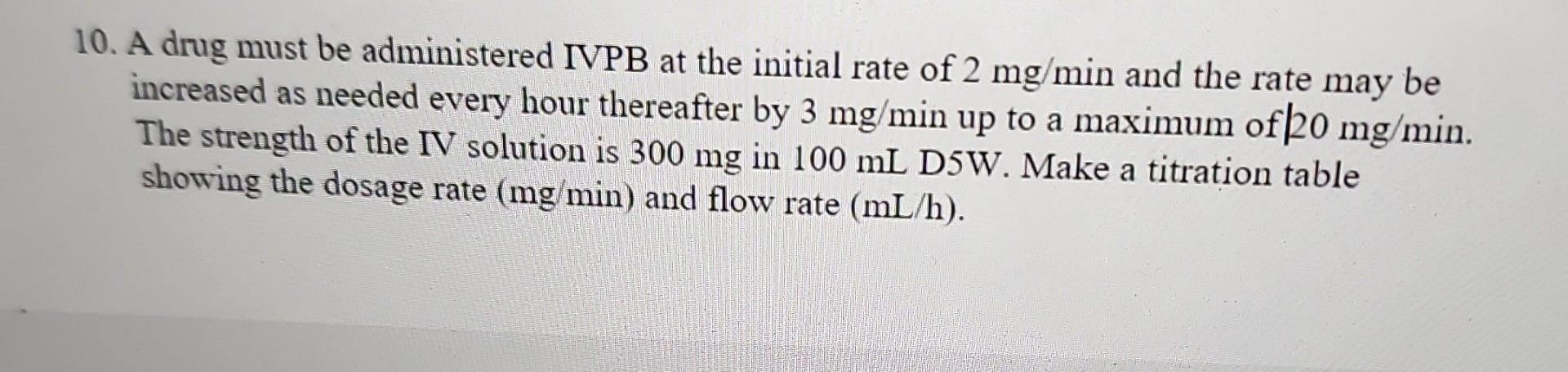 Solved 10. A drug must be administered IVPB at the initial | Chegg.com