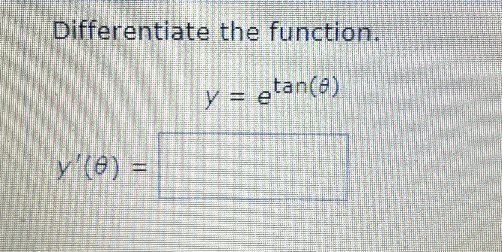 Solved Differentiate the function.y=etan(θ)y'(θ)= | Chegg.com