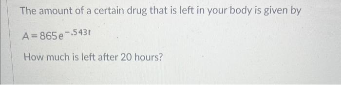 Solved The amount of a certain drug that is left in your | Chegg.com