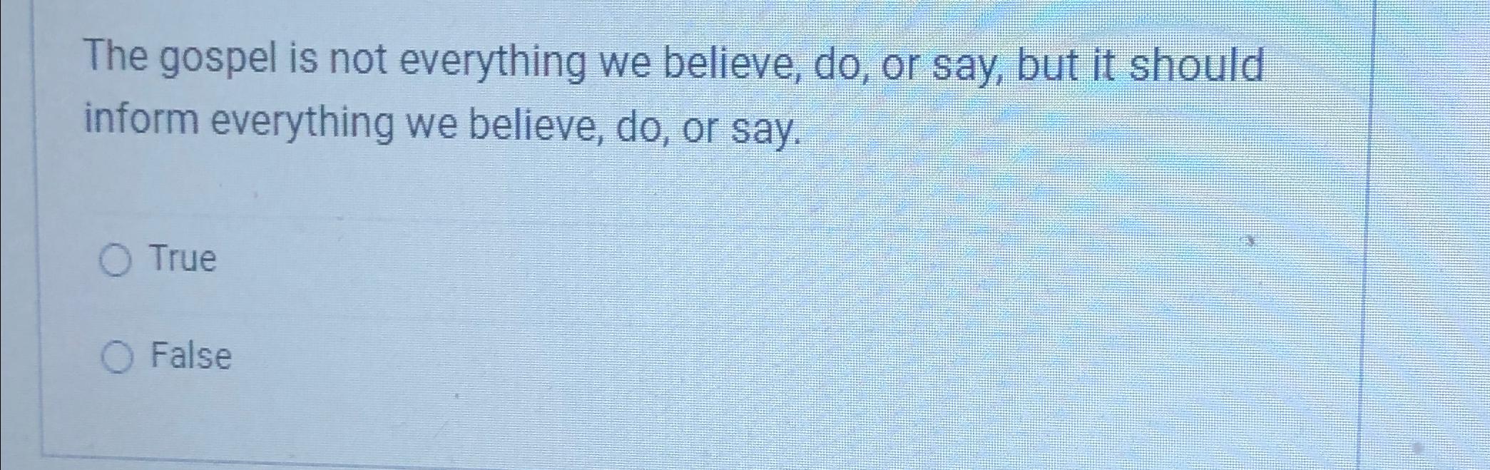 Solved The gospel is not everything we believe, do, ﻿or say, | Chegg.com
