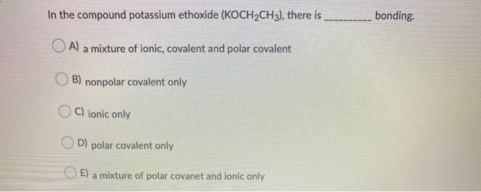 Solved In the compound potassium ethoxide (KOCH2CH3), there | Chegg.com