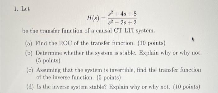 Solved 1. Let H(s)=s2−2s+2s2+4s+8 be the transfer function | Chegg.com