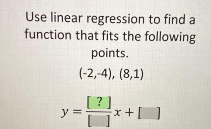 Solved use linear regression to find a function that fits | Chegg.com