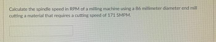 Solved Calculate the spindle speed in RPM of a milling | Chegg.com