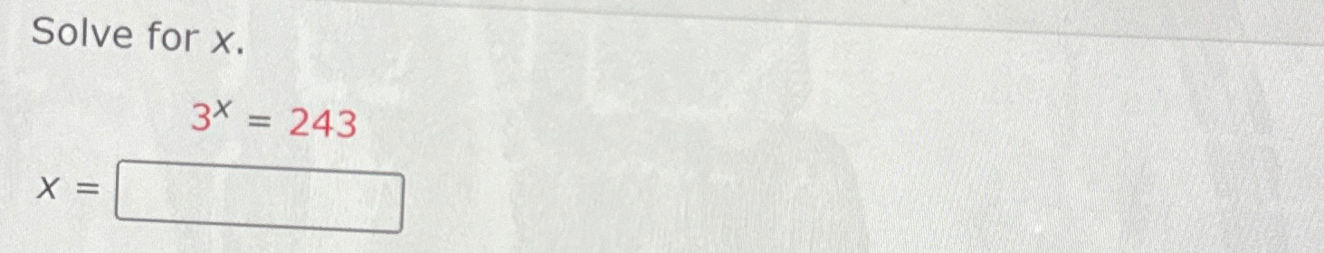 Solved Solve for xx=,3x=243 | Chegg.com