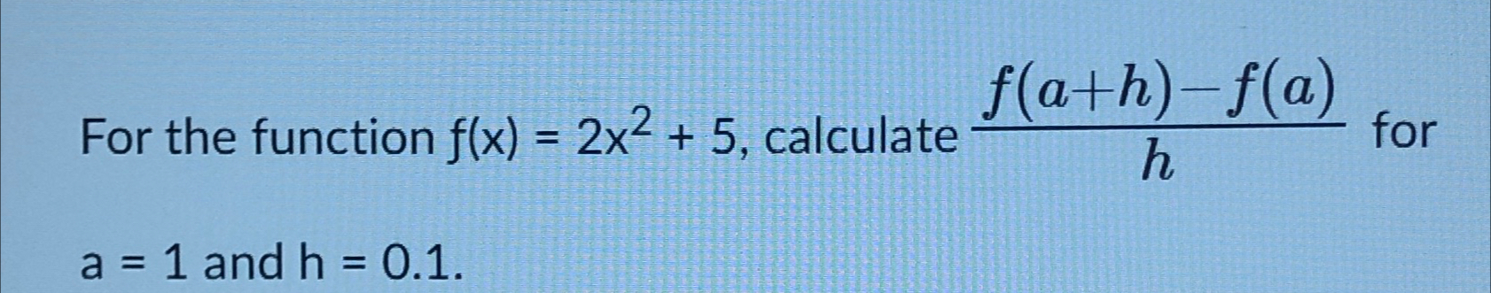 Solved For the function f(x)=2x2+5, ﻿calculate f(a+h)-f(a)h | Chegg.com