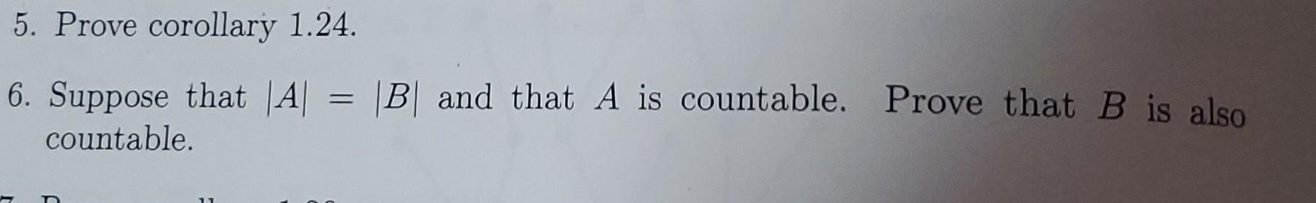 Solved 5. Prove corollary 1.24 . 6. Suppose that ∣A∣=∣B∣ and | Chegg.com Solved 5. Prove corollary 1.24 . 6. Suppose that ∣A∣=∣B∣ and | Chegg.com
