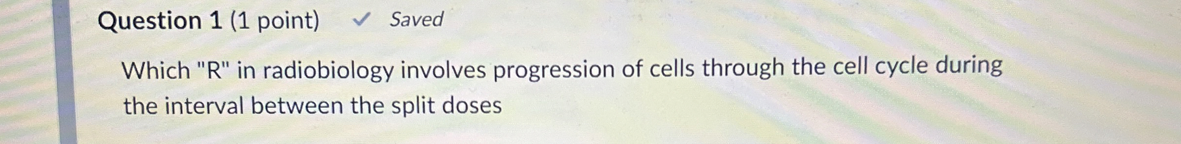 Solved Question 1 (1 ﻿point)SavedWhich "R" ﻿in radiobiology | Chegg.com