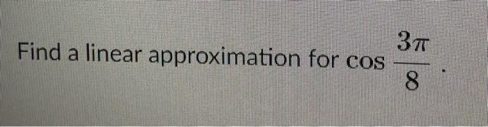 Solved 37 Find a linear approximation for cos 8 a | Chegg.com