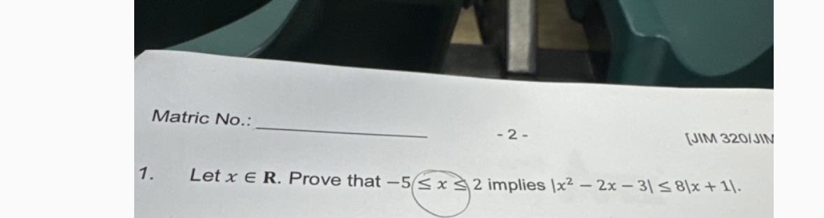 Solved Matric No.-2 -[JIM 320/JINLet xinR. Prove that -5≤x≤2 | Chegg.com