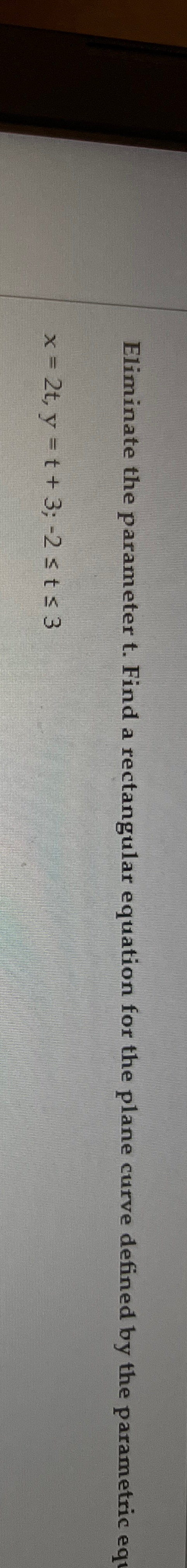 Solved Eliminate the parameter t. ﻿Find a rectangular | Chegg.com