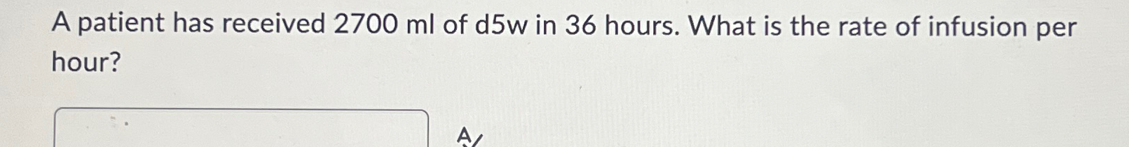 Solved A patient has received 2700ml ﻿of d5w ﻿in 36 ﻿hours. | Chegg.com