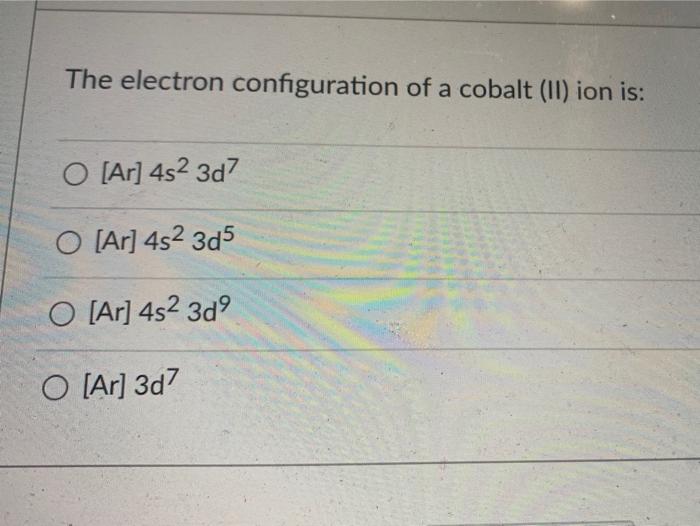 Solved The electron configuration of a cobalt (II) ion is: O | Chegg.com