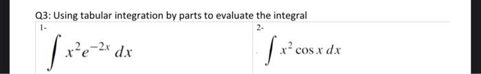 Solved Q3: Using tabular integration by parts to evaluate | Chegg.com
