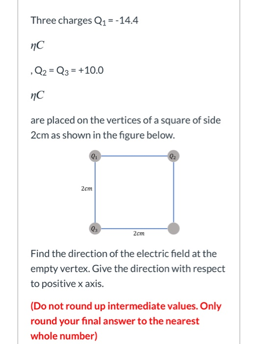 Solved Three charges Q1 =-14.4 nC , Q2 = Q3 = +10.0 nc are | Chegg.com