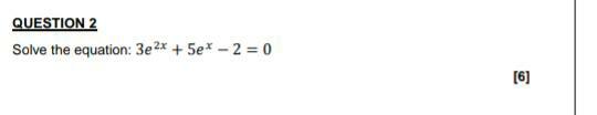 Solved QUESTION 2 Solve the equation: 3e2x + 5e* - 2 = 0 [6] | Chegg.com