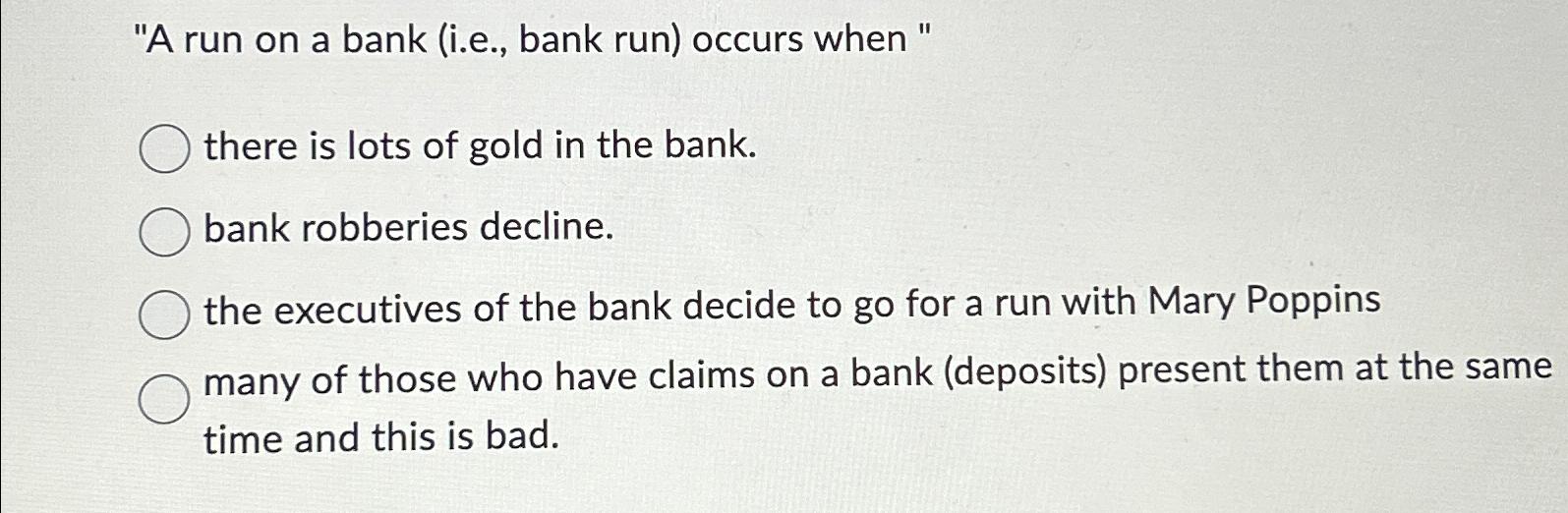 Solved "A run on a bank (i.e., ﻿bank run) ﻿occurs when | Chegg.com