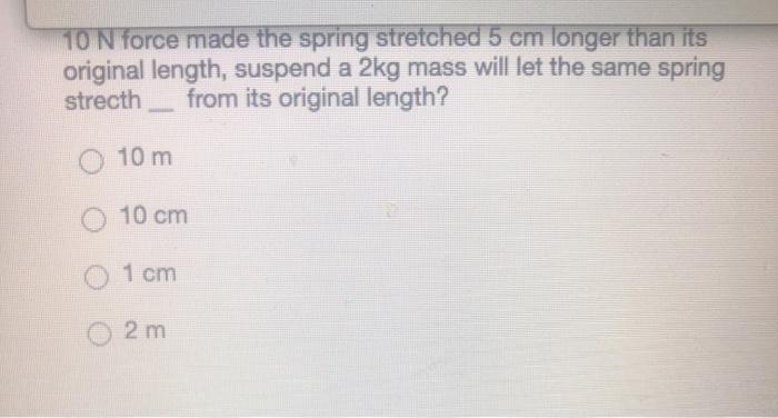Solved 10 N force made the spring stretched 5 cm longer than | Chegg.com