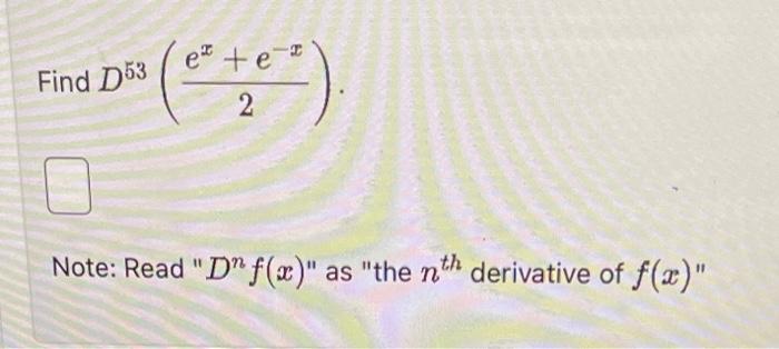 Solved Find D53(2ex+e−x) Note: Read " Dnf(x) " as "the nth | Chegg.com
