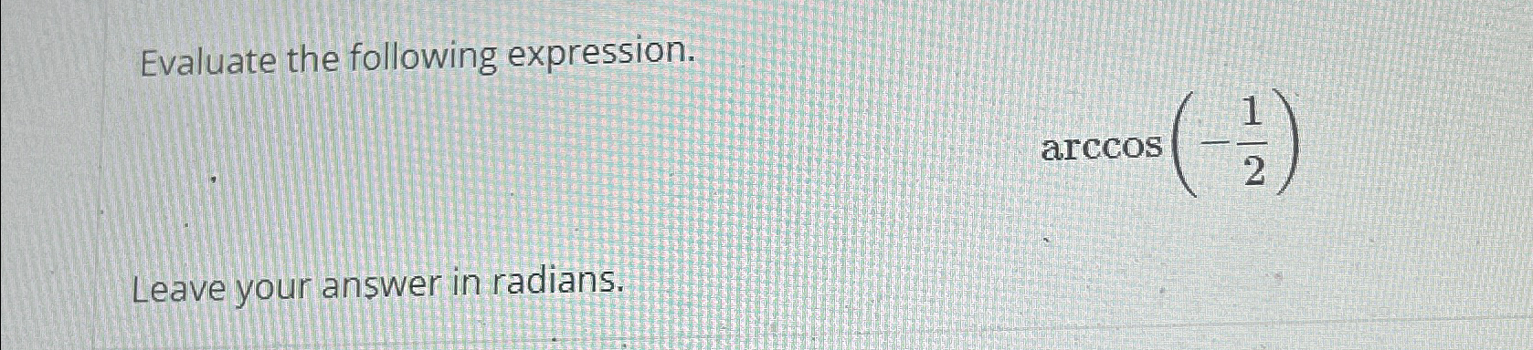 Solved Evaluate the following expression.arccos(-12)Leave | Chegg.com