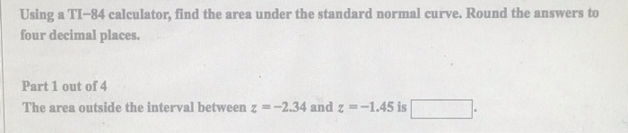 Solved Using a TI-84 calculator, find the area under the | Chegg.com