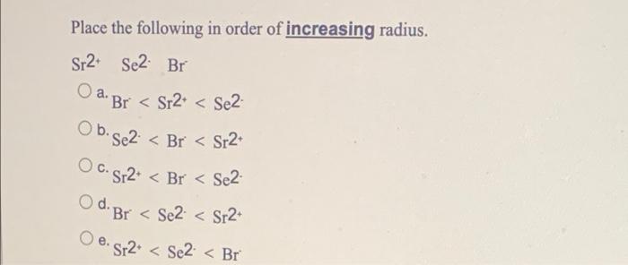 Solved Place the following in order of increasing radius. | Chegg.com