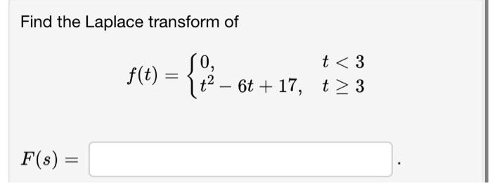 Solved Find the Laplace transform of f(t)={0,t2−6t+17,t