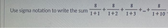Solved 8 Use sigma notation to write the sum 1+1 8 8 8 + + | Chegg.com