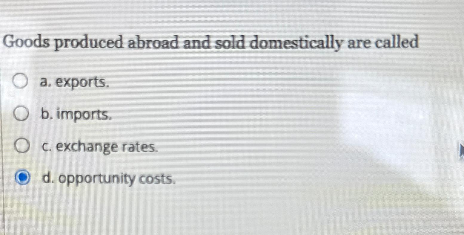 Solved Goods produced abroad and sold domestically are | Chegg.com