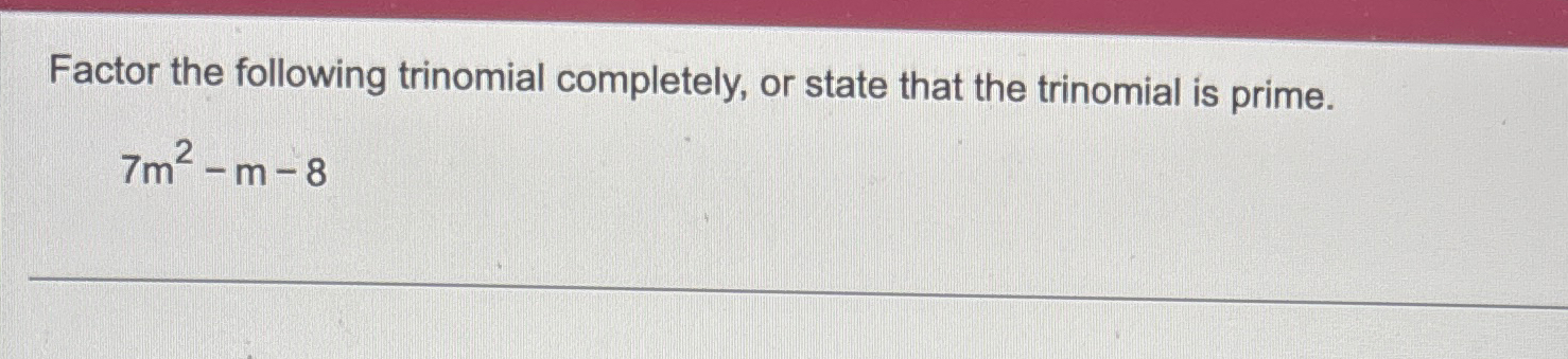 Solved Factor the following trinomial completely, or state | Chegg.com