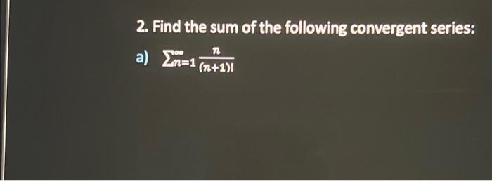 Solved 2. Find the sum of the following convergent series: | Chegg.com