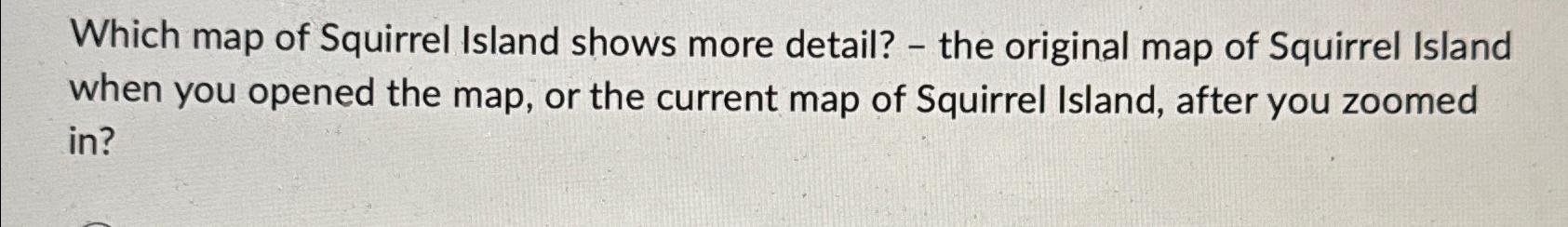 Solved Which map of Squirrel Island shows more detail? - | Chegg.com