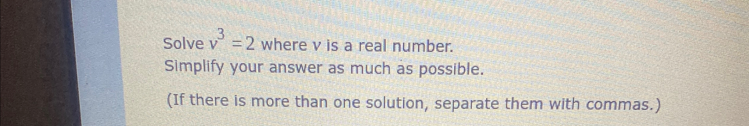 Solved Solve v3=2 ﻿where v ﻿is a real number.Simplify your | Chegg.com
