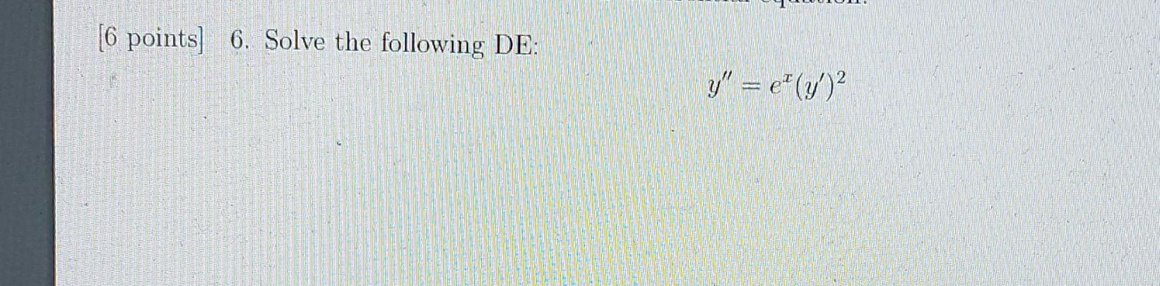 Solved [6 points] 6. Solve the following DE: y′′=ex(y′)2 | Chegg.com