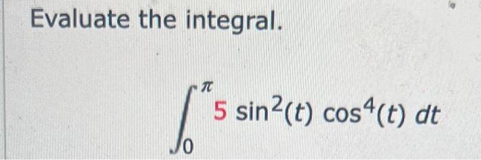Solved Evaluate the integral. ∫0π5sin2(t)cos4(t)dt | Chegg.com