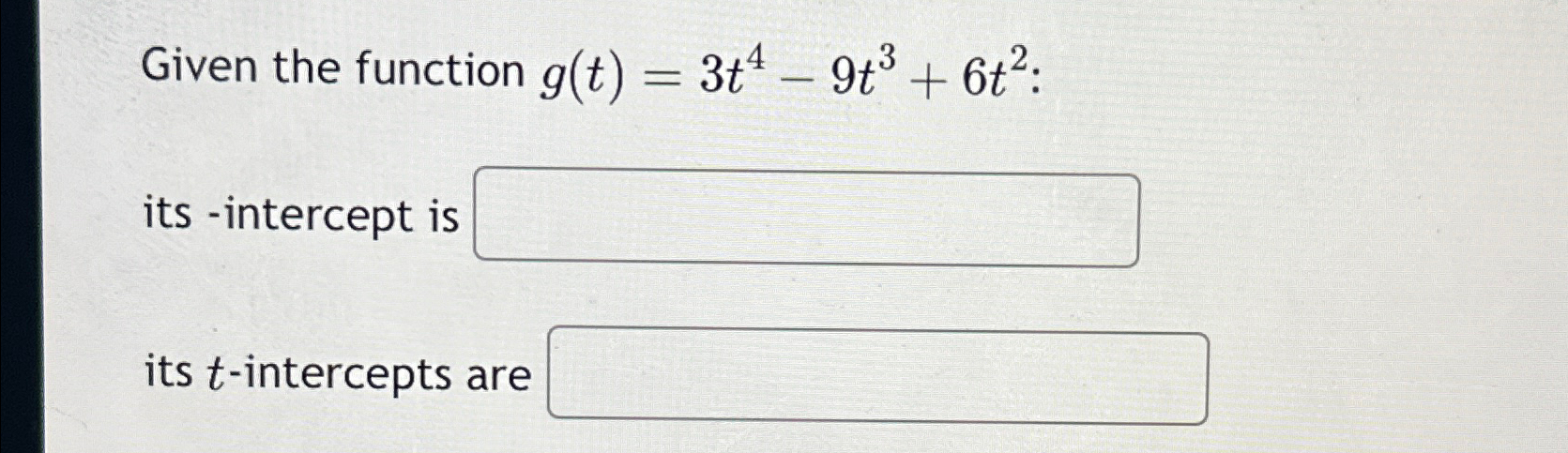 Solved Given the function g(t)=3t4-9t3+6t2 ﻿:its -intercept | Chegg.com