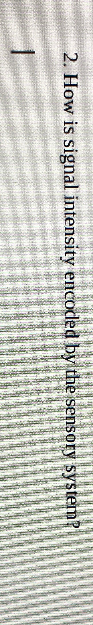 Solved How is signal intensity encoded by the sensory | Chegg.com