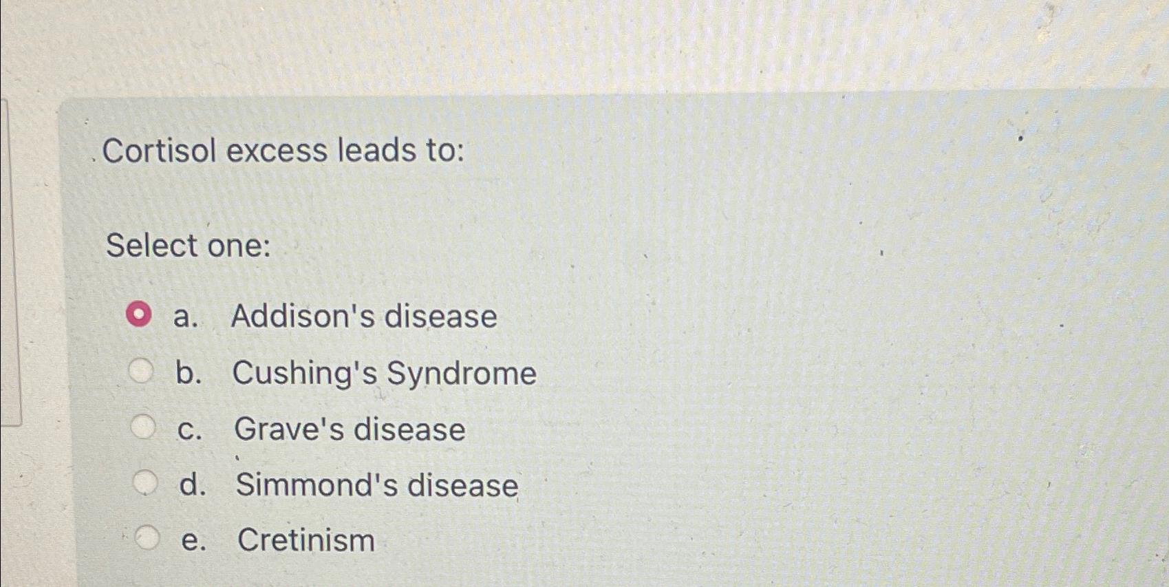 Solved Cortisol excess leads to:Select one:a. ﻿Addison's | Chegg.com