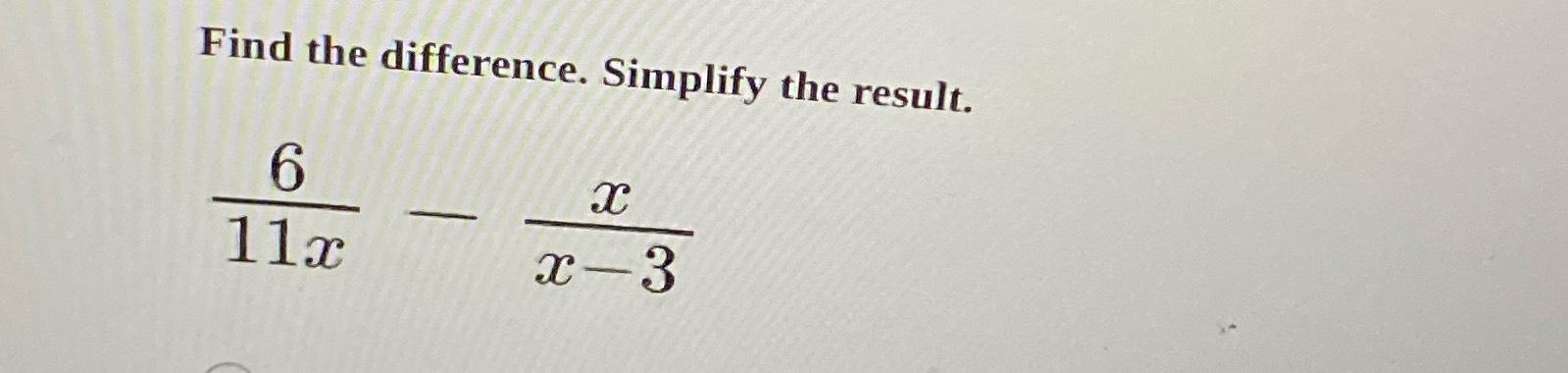 Solved Find the difference. Simplify the result.611x-xx-3 | Chegg.com