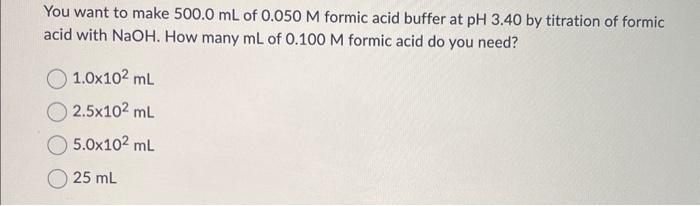 Solved You want to make 500.0 mL of 0.050M formic acid | Chegg.com